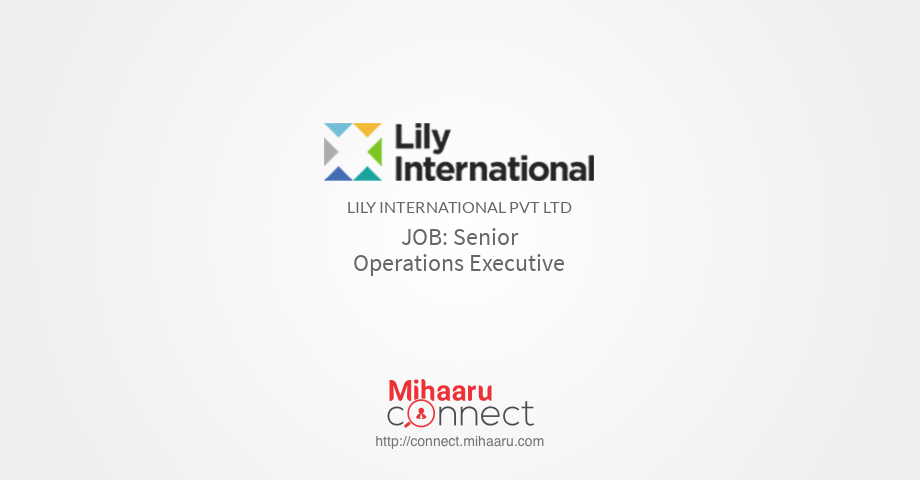 Senior Operations Executive - Lily International Pvt Ltd | Mihaaru Connect